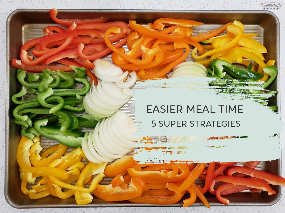 Easier Meal Time: 5 Super Strategies ⋆ Exploring Domesticity
